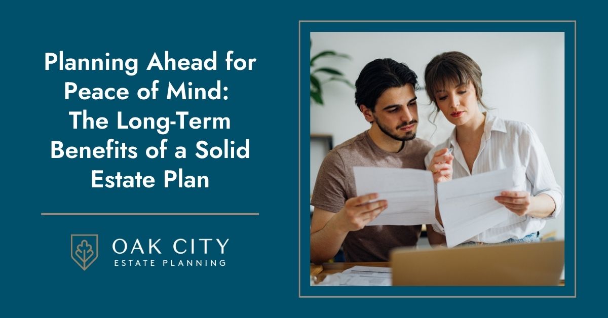 Planning Ahead for Peace of Mind: The Long-Term Benefits of a Solid ...